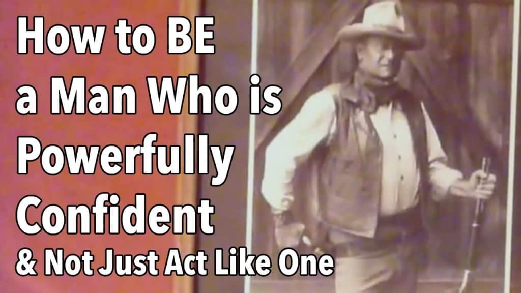 How to BE a Man Who is Powerfully Confident & Not Just Act Like One ...